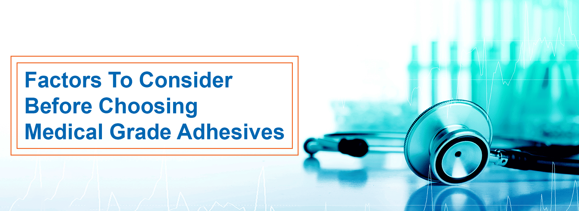 Things To Consider Before Choosing Medical Grade Adhesive